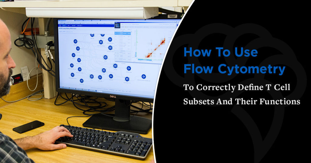 How To Use Flow Cytometry To Correctly Define T Cell Subsets And Their ...